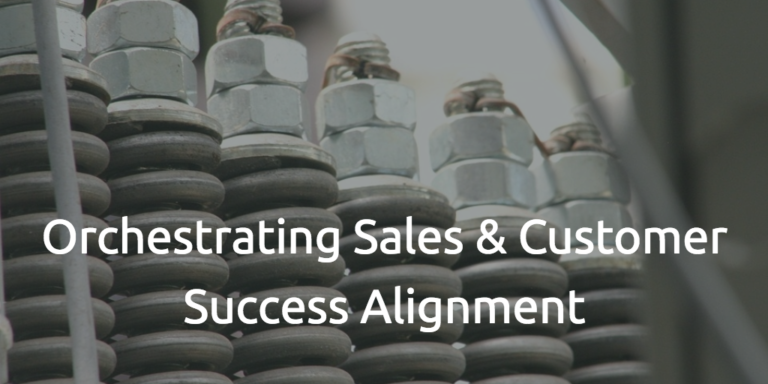 Orchestrating Sales and Customer Success Alignment