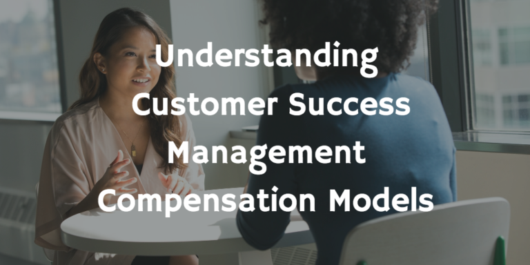 Understanding Customer Success Management Compensation Models