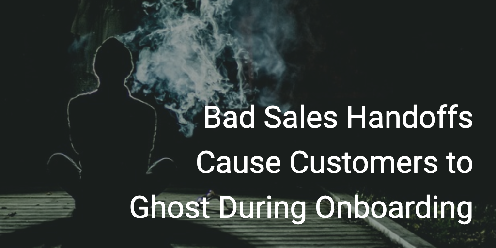 Bad Sales Handoffs Cause Customers to Ghost During Onboarding