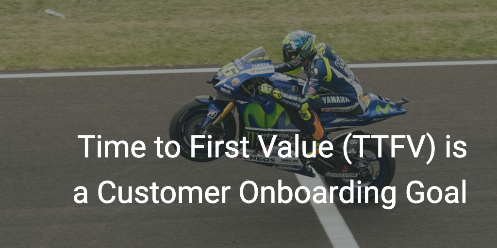 Time to First Value (TTFV) is a Customer Onboarding Goal