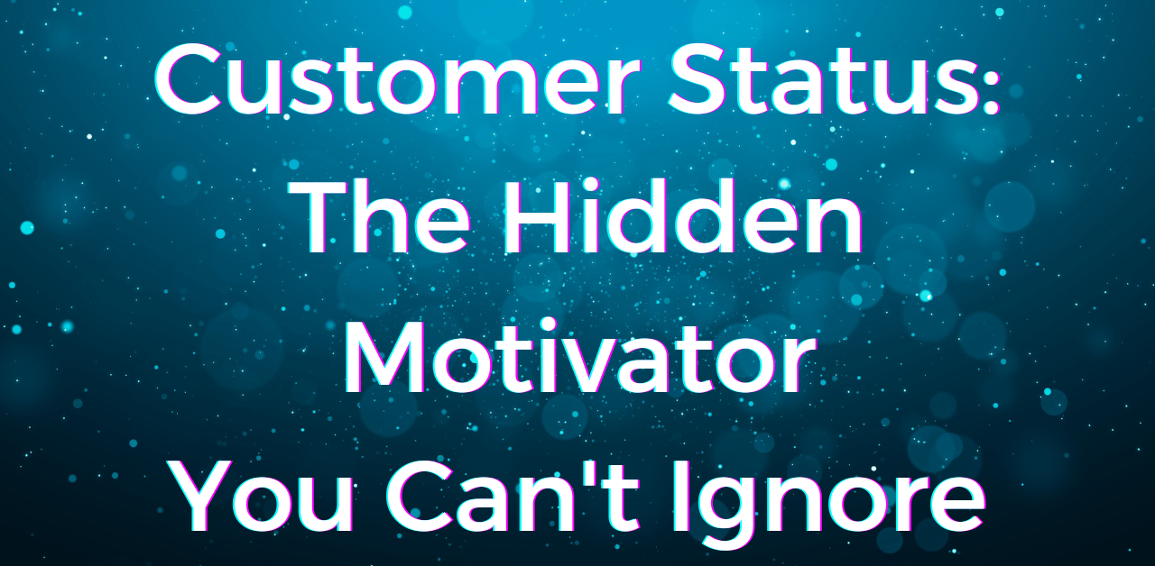 Customer Status: The Hidden Motivator You Can't Ignore - Maximizing ...