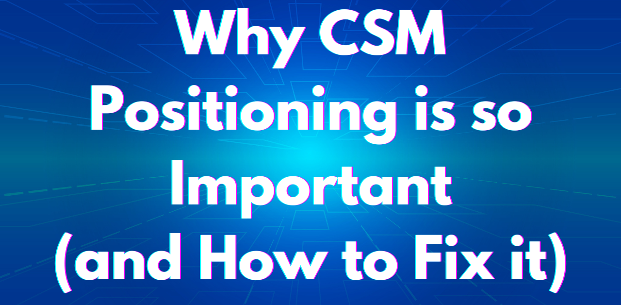 Why CSM Positioning is so Important (and How to Fix it) - Maximizing ...
