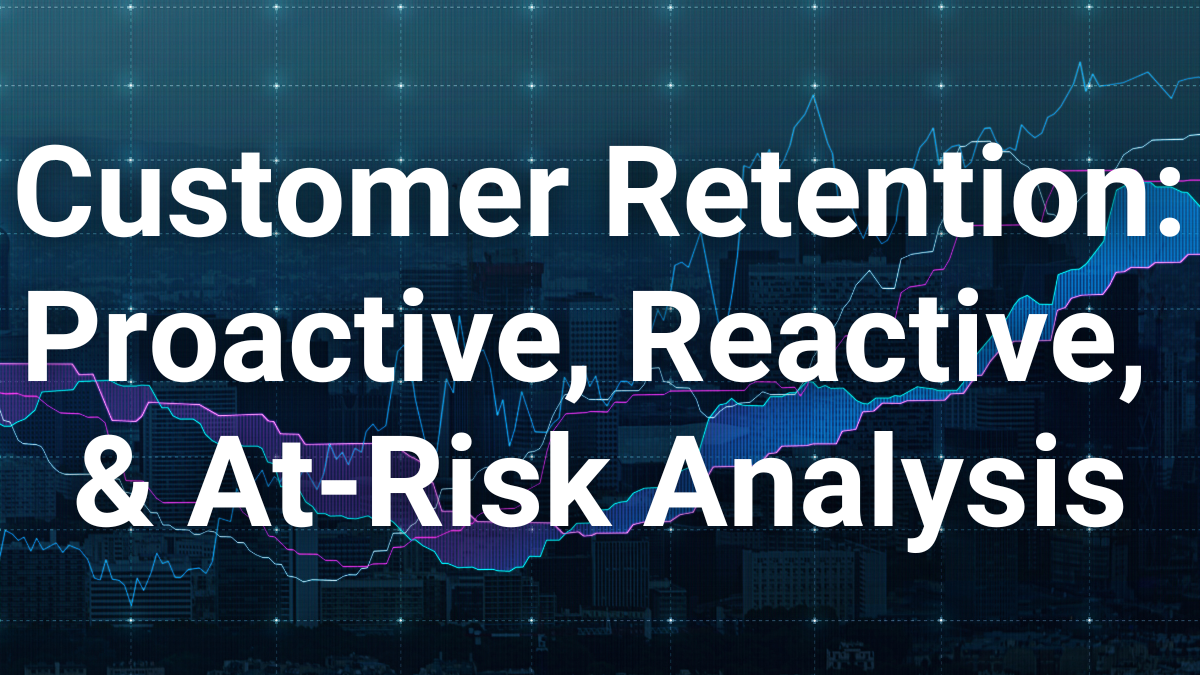 Customer Retention: Proactive, Reactive, and At-Risk Analysis