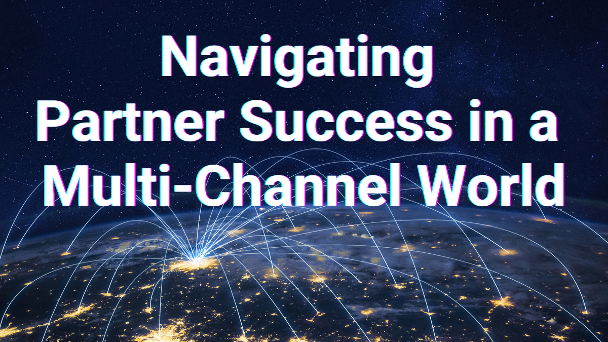 Navigating Partner Success in a Multi-Channel World