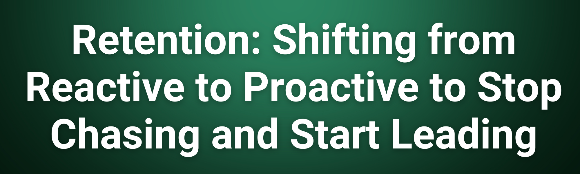 Customer Success: Shifting from Reactive to Proactive Retention
