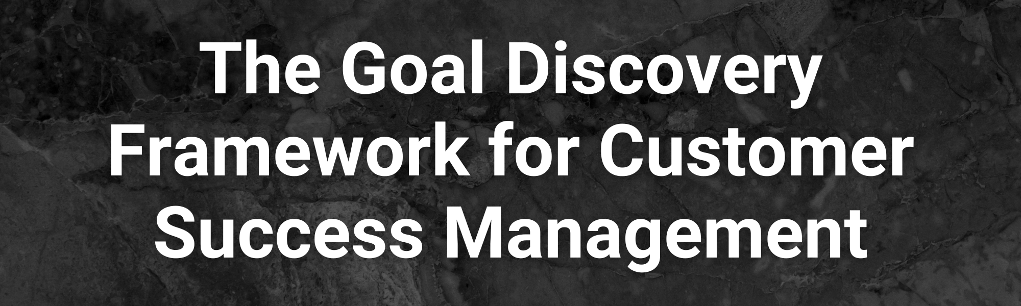 The Goal Discovery Framework for Customer Success