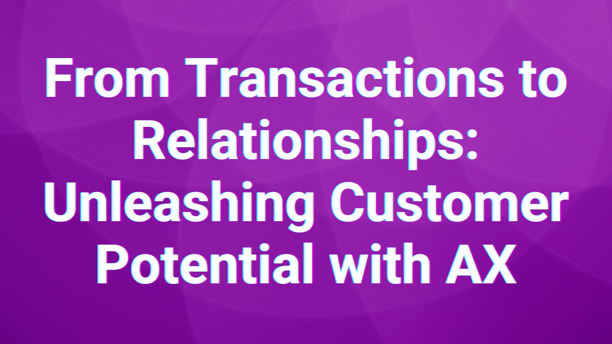 Unlocking Customer Potential through Appropriate Experience (AX)